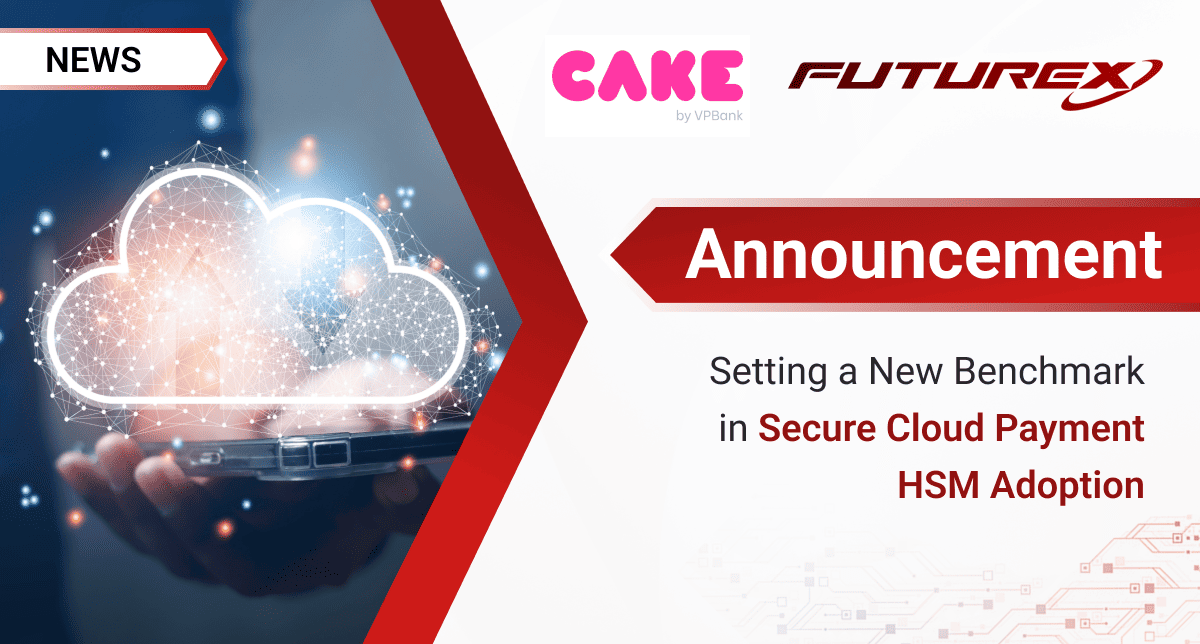 Futurex and Cake Digital Bank Set New Standard in Cloud Payment HSM ...