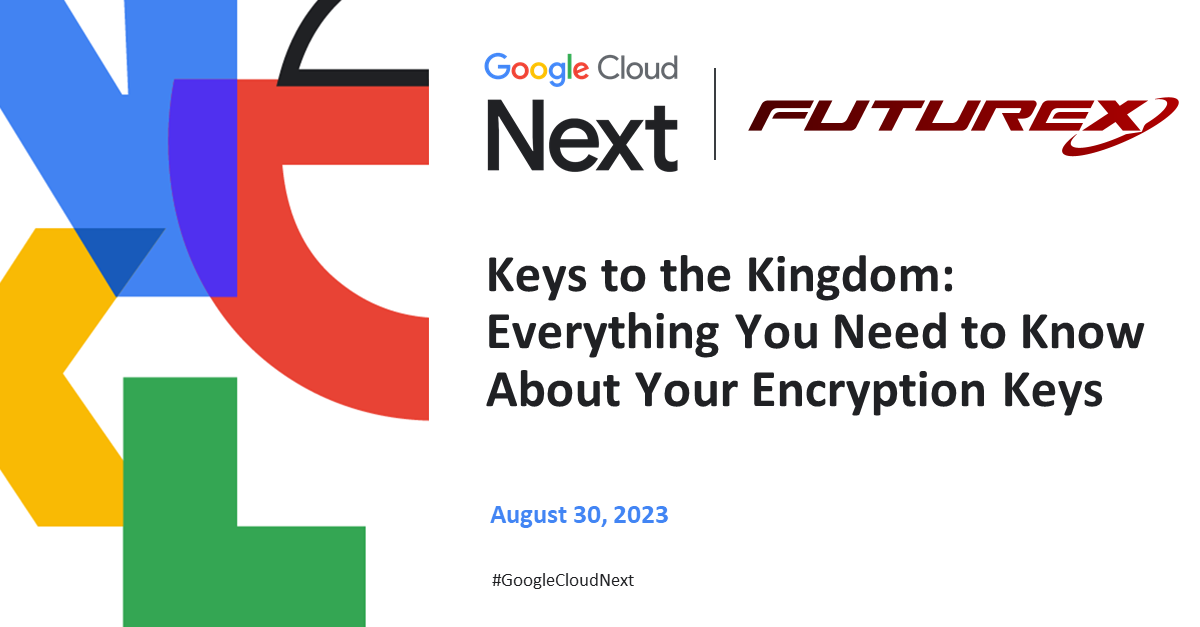 Google Cloud Next 2023 Keys to the Kingdom | Futurex